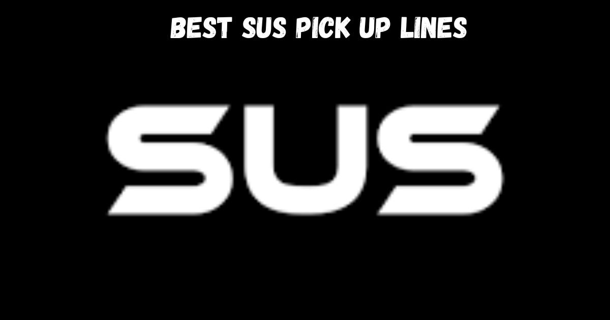 200+ Sus Pick Up Lines: That Are Questionable but Hilarious
